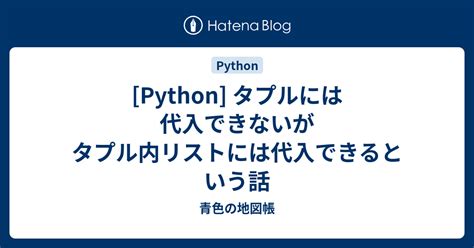 Python タプルには代入できないがタプル内リストには代入できるという話 青色の地図帳