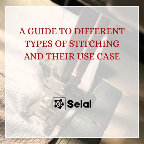 A Guide To Different Types Of Stitching And Their Use Case Selai Sourcing Inc