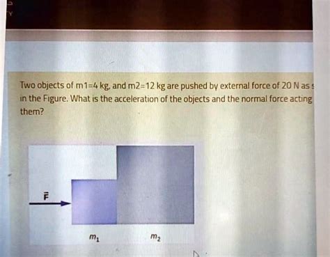 SOLVED Two Objects Of Mass 4 Kg And 12 Kg Are Pushed By An External