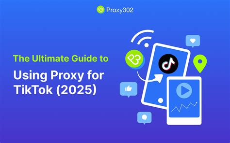 The Ultimate Guide To Using Proxies For Tiktok 2025 Proxy302 Blog