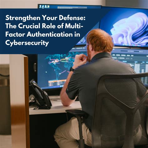 Strengthen Your Defense The Crucial Role Of Multi Factor Authentication In Cybersecurity