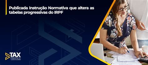 Publicada Instrução Normativa Que Altera As Tabelas Progressivas Do
