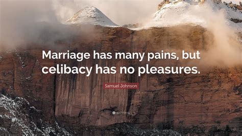 Samuel Johnson Quote “marriage Has Many Pains But Celibacy Has No
