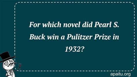 For Which Novel Did Pearl S Buck Win A Pulitzer Prize In 1932 Answer