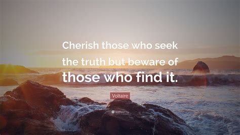 Voltaire Quote Cherish Those Who Seek The Truth But Beware Of Those
