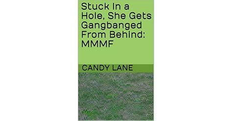 Stuck In A Hole She Gets Gangbanged From Behind Mmmf By Candy Lane