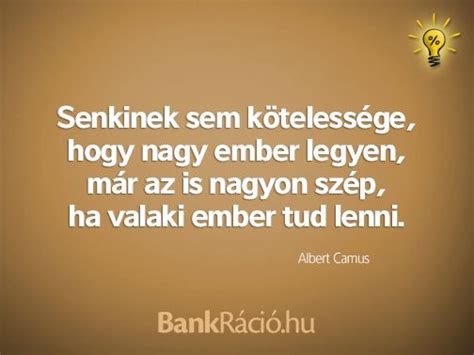 Senkinek sem kötelessége hogy nagy ember legyen már az is nagyon szép