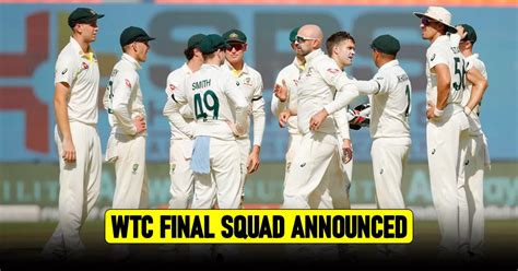 Australia Name Squad For Icc Wtc Final And First Two Ashes Tests