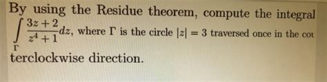 Solved By Using The Residue Theorem Compute The Integral Z Chegg