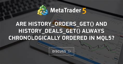 Are Historyordersget And Historydealsget Always Chronologically Ordered In Mql5