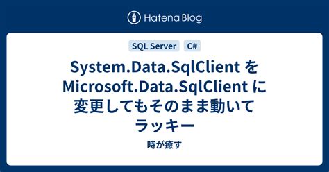Systemdatasqlclient を Microsoftdatasqlclient に変更してもそのまま動いてラッキー 時が癒す