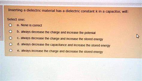 Inserting A Dielectric Material Has A Dielectric Constant K In A Capacitor Will Select One A
