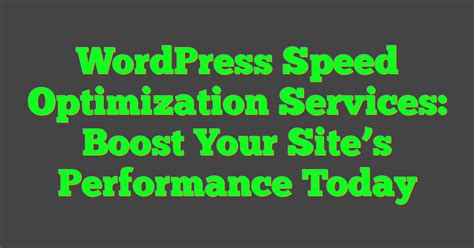 WordPress Speed Optimization Services: Boost Your Site's Performance Today