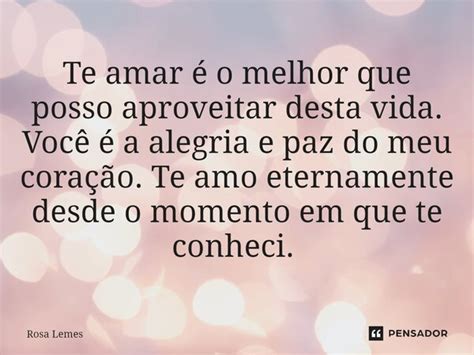 Te Amar é O Melhor Que Posso Aproveitar Rosa Lemes Pensador