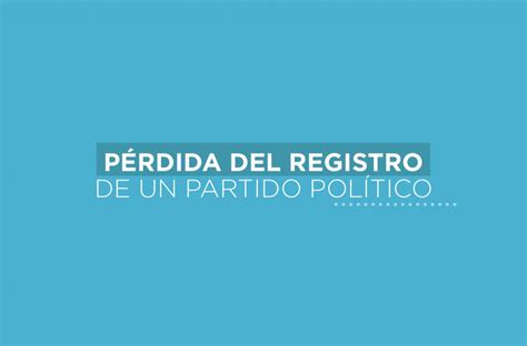 Razones por las que un partido político puede perder su registro