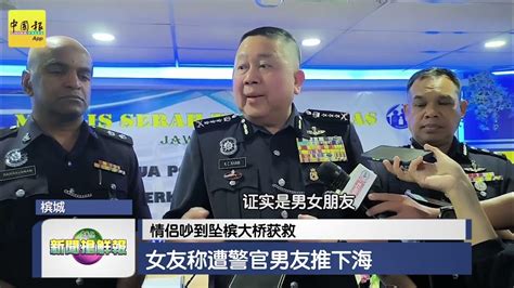 【情侣吵到坠槟大桥获救 女友称遭警官男友推下海】 Youtube