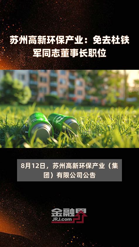 苏州高新环保产业：免去杜铁军同志董事长职位快报凤凰网视频凤凰网