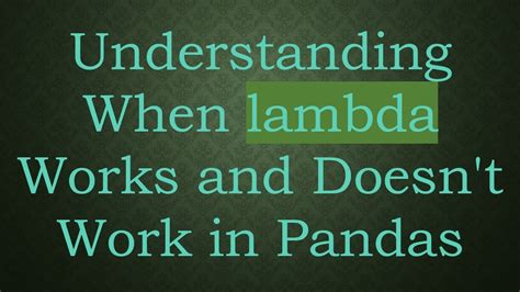 Understanding When Lambda Works And Doesnt Work In Pandas Youtube