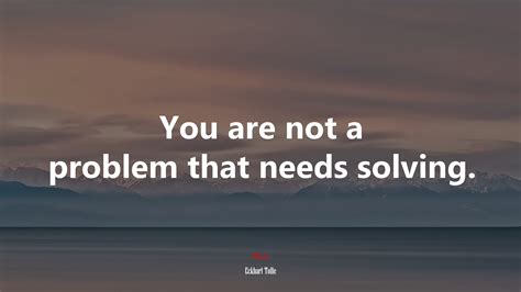 You Are Not A Problem That Needs Solving Eckhart Tolle Quote Hd Wallpaper Rare Gallery