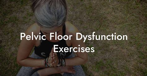 Pelvic Floor Dysfunction Exercises Pelvic Floor Therapy Exercises