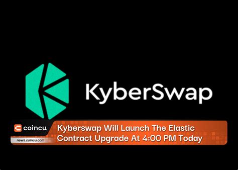 Kyberswap Will Launch The Elastic Contract Upgrade At 400 Pm Today