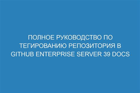 Блог Полное руководство по тегированию репозитория в Github