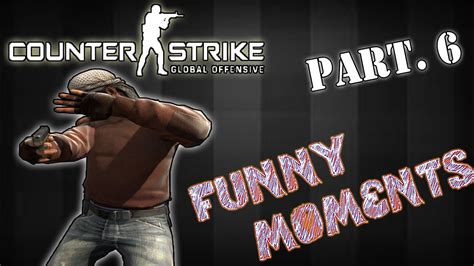 Counter Strike Global Offensive Funny Moments Part 6 Youtube