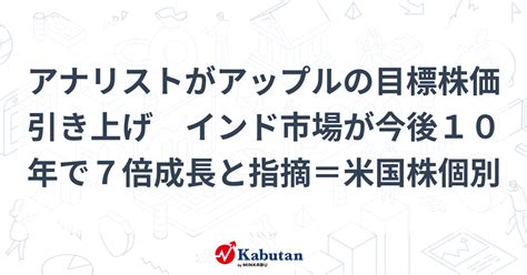 アナリストがアップルの目標株価引き上げ インド市場が今後10年で7倍成長と指摘＝米国株個別 個別株 株探ニュース