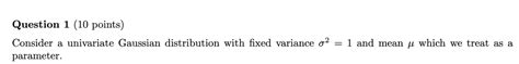 Solved Question 1 10 Points Consider A Univariate Gaussian