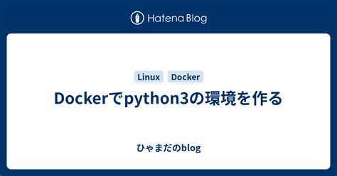 Dockerでpython3の環境を作る ひゃまだのblog