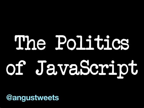 The Politics Of JavaScript Speaker Deck