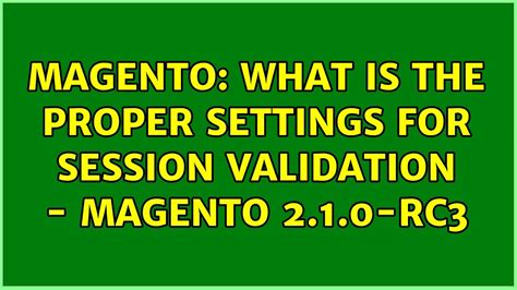 Magento What Is The Proper Settings For Session Validation Magento 2