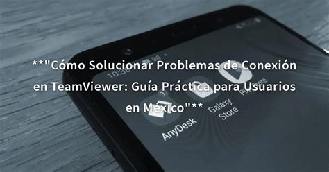 Cómo Solucionar Problemas de Conexión en TeamViewer Guía Práctica para