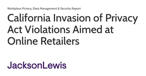 California Invasion Of Privacy Act Violations Aimed At Online Retailers