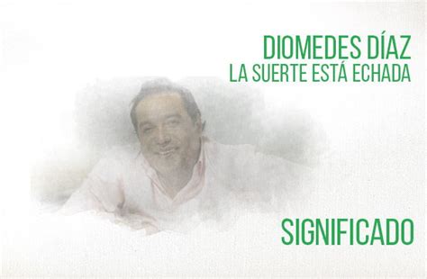 La Suerte Está Echada Significado De La Canción Diomedes Díaz