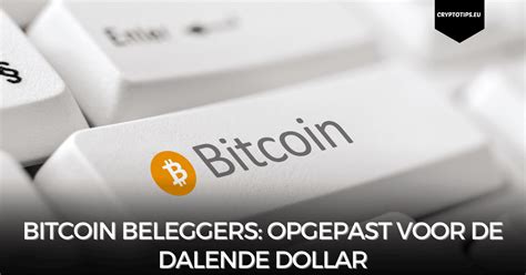 Bitcoin Beleggers Opgepast Voor De Dalende Dollar