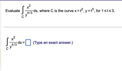 Solved Evaluate ∫cy4 3x2ds Where C Is The Curve X T2 Y T3