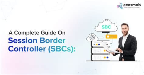 A Complete Guide On Session Border Controllers Sbcs