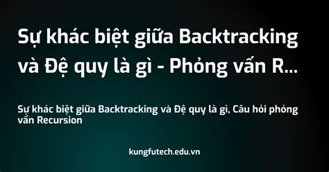Sự Khác Biệt Giữa Backtracking Và Đệ Quy Là Gì Phỏng Vấn Recursion