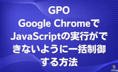 【gpo】edgeでjavascriptの実行ができないように一括制御する方法 It Trip