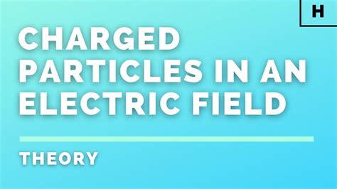 Higher Physics Particles And Waves Charged Particles In An Electric