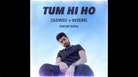 Tum Hi Ho Slowed Reverb Vincent Boral Lofi Beats Aashiqui 2