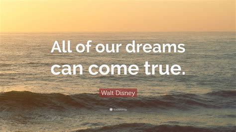 Walt Disney Quote “all Of Our Dreams Can Come True ”