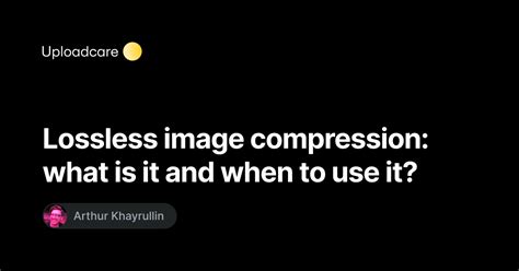 Lossless Image Compression What Is It And When To Use It Uploadcare Blog