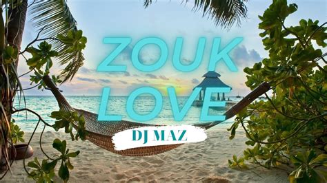 ZOUK LOVE REMIX 2022 DJ MAZ 15 YouTube