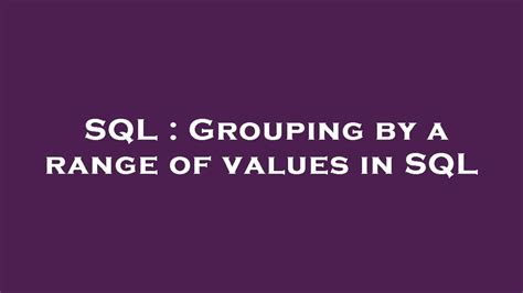 Sql Grouping By A Range Of Values In Sql Youtube