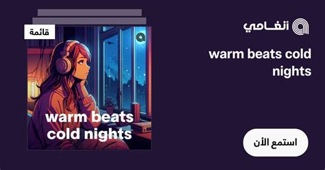 ‏قائمة Warm Beats Cold Nights استماع على أنغامي