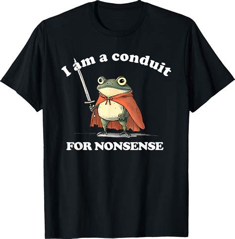 I Am A Conduit For Nonsense Funny Frog Meme T Shirt Buy T Shirt Designs