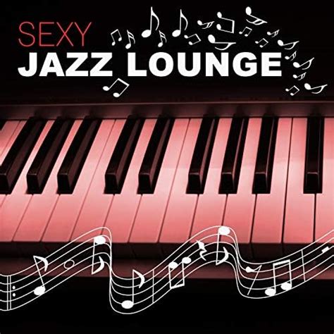 Sexy Jazz Lounge Sensual Jazz Lounge Smooth And Sexy Piano
