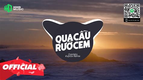 QUA CẦU RƯỚC EM REMIX DANHKA KVPROX REMIX Em Như Hoa Hậu Anh